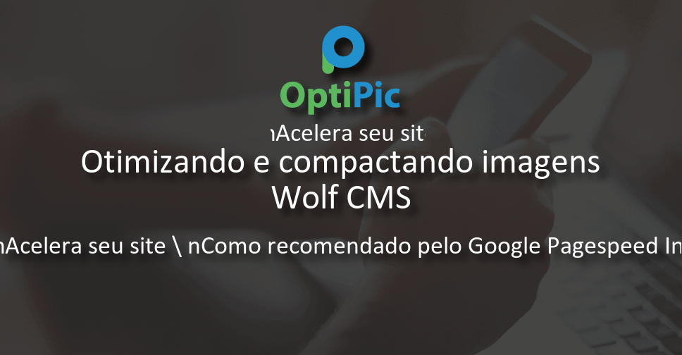 Wolf CMS otimizar imagem - Plugin OptiPic para compressão de imagem para Wolf CMS