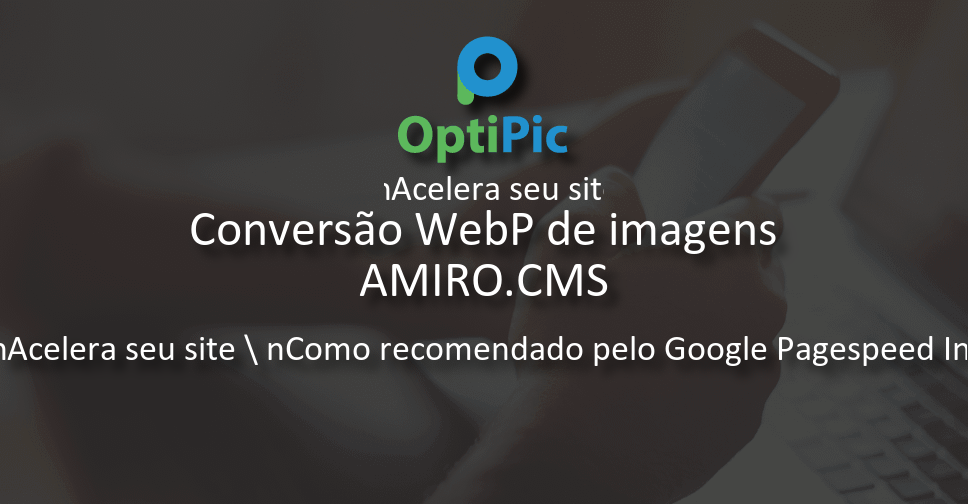 WebP converte imagens AMIRO.CMS em 2 cliques - Plugin pronto para OptiPic
