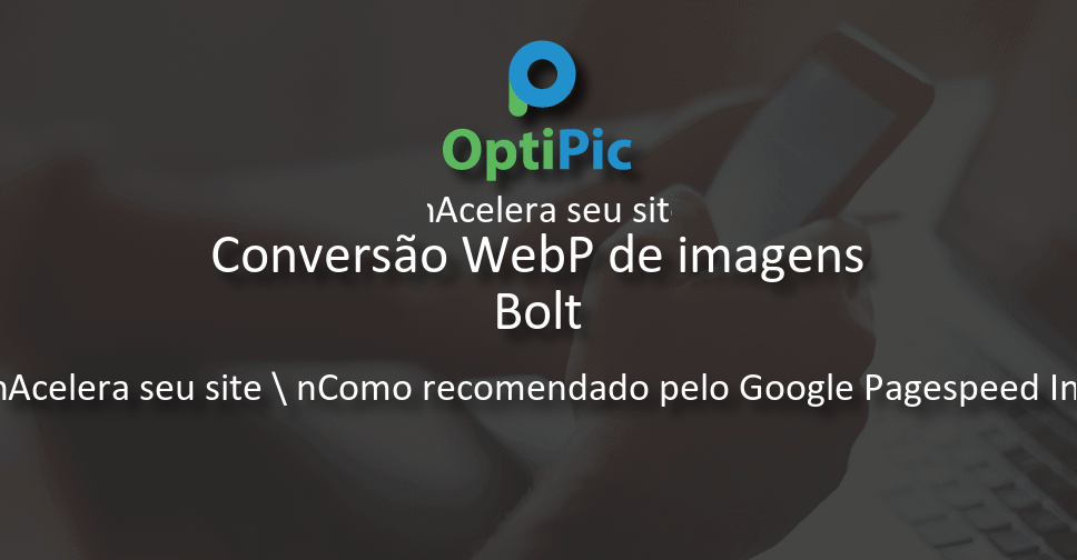 WebP converte imagens Bolt em 2 cliques - Plugin pronto para OptiPic