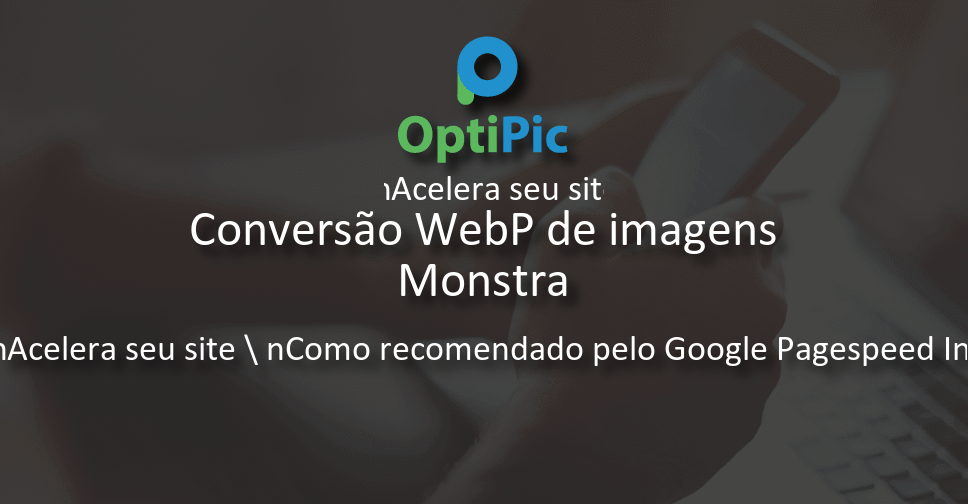 WebP converte imagens Monstra em 2 cliques - Plugin pronto para OptiPic
