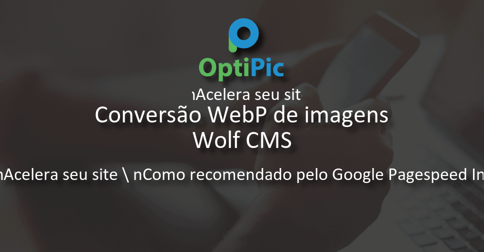 WebP converte imagens Wolf CMS em 2 cliques - Plugin pronto para OptiPic